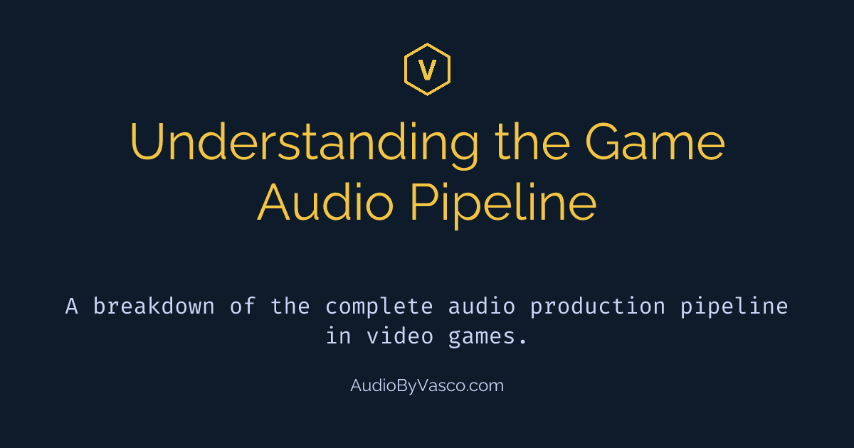 Understanding the Game Audio Pipeline | Vasco Hooiveld